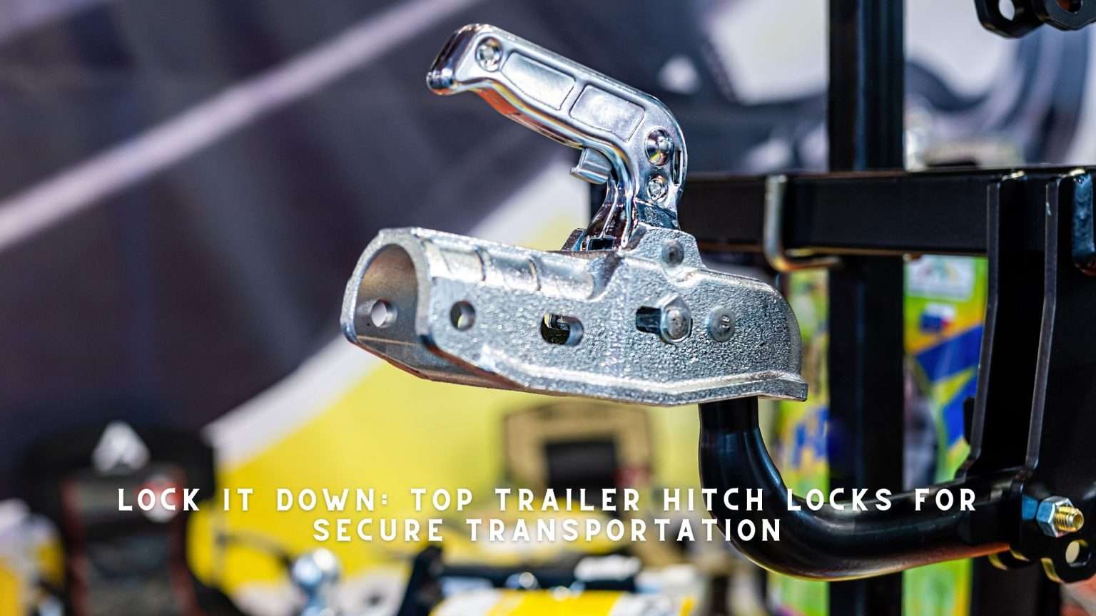 Lock It Down: Top Trailer Hitch Locks for Secure Transportation - Best ...