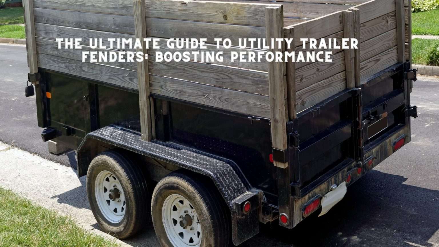 The Ultimate Guide to Utility Trailer Fenders: Boosting - Best trailers ...