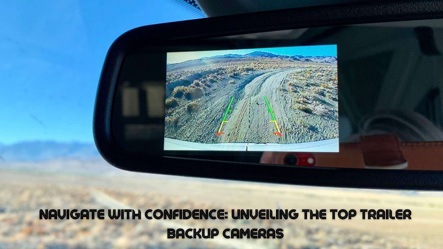 Navigate with Confidence: Unveiling the Top Trailer Backup Cameras