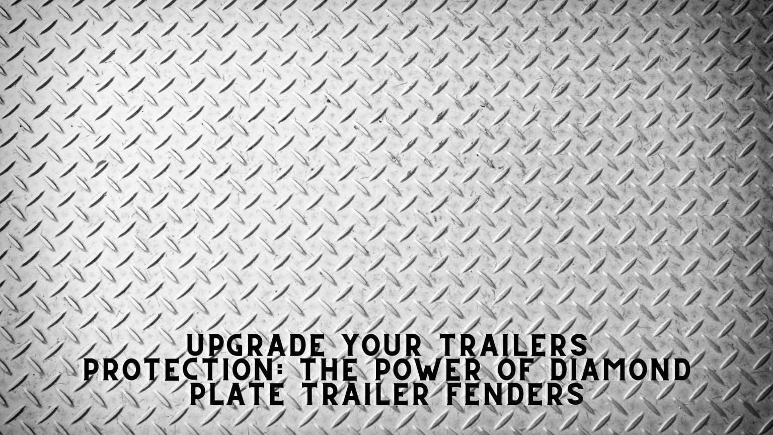 Upgrade Your Trailers Protection: The Power of Diamond Plate - Best ...